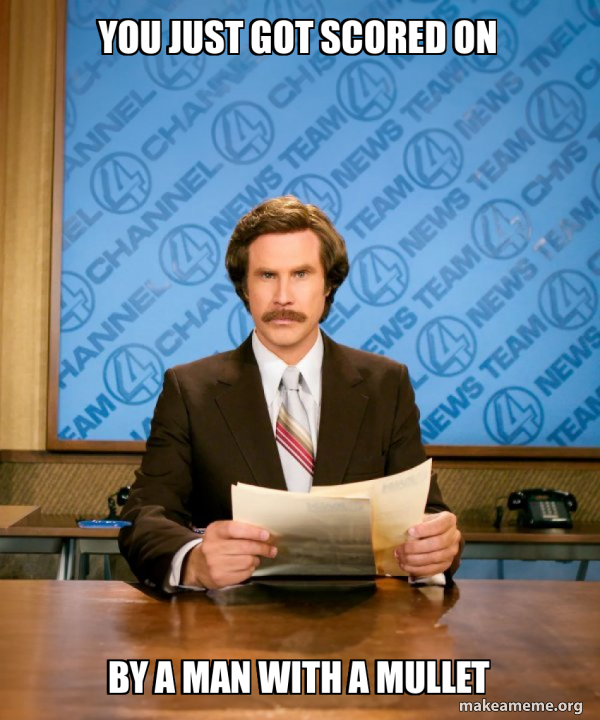 YOU JUST GOT SCORED ON BY A MAN WITH A MULLET - Breaking News Meme ...