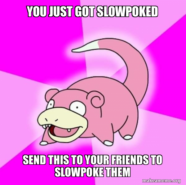 You just got Slowpoked Send this to your friends to Slowpoke them ...