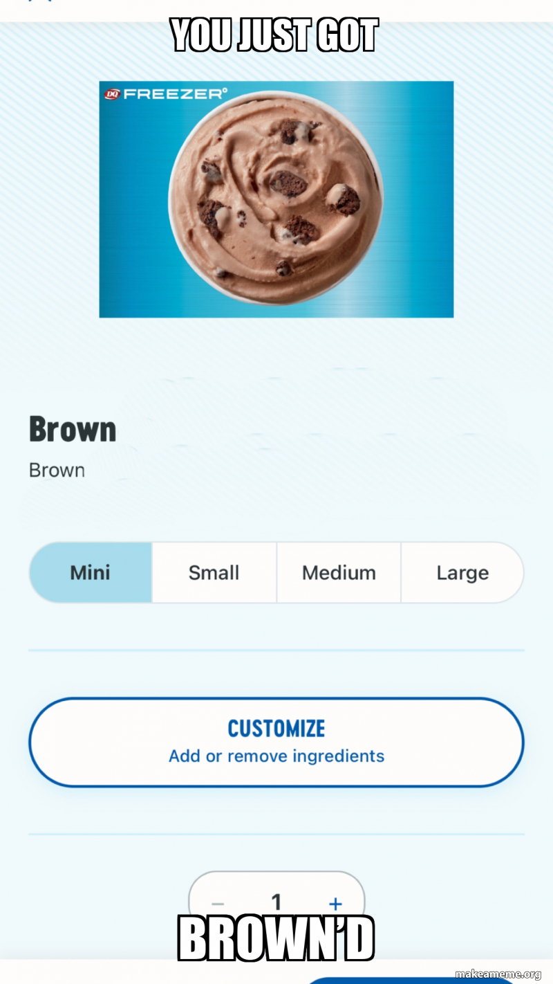YOU JUST GOT BROWN’D Meme Generator