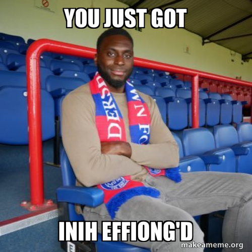 you just got inih effiong'd Meme Generator