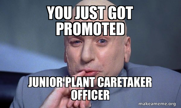You just got promoted junior plant caretaker officer - You Complete Me ...