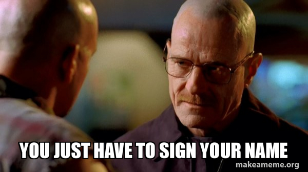 You just have to sign your name - Breaking Bad Meme Generator
