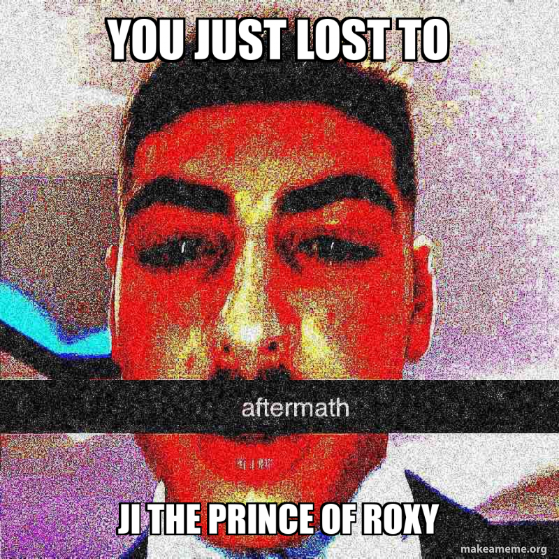 YOU JUST LOST TO Ji the prince of roxy Meme Generator