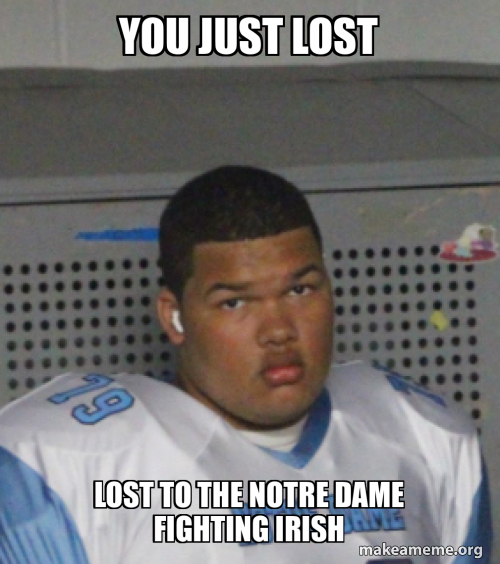 YOU JUST LOST LOST TO THE NOTRE DAME FIGHTING IRISH Meme Generator
