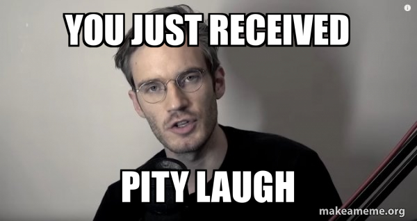 You just received Pity laugh - Pewdiepie Meme Generator