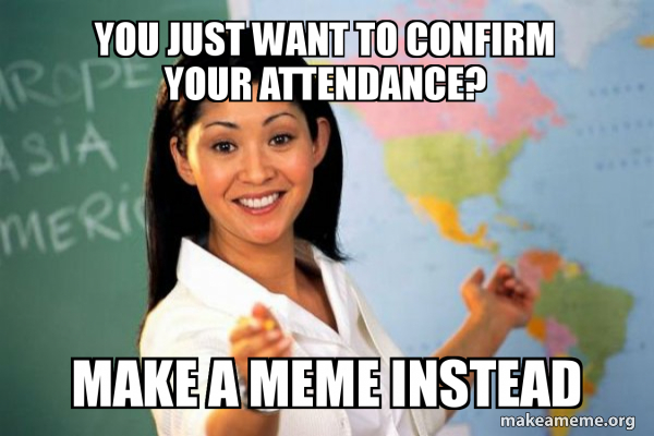 You just want to confirm your attendance? Make a meme instead ...