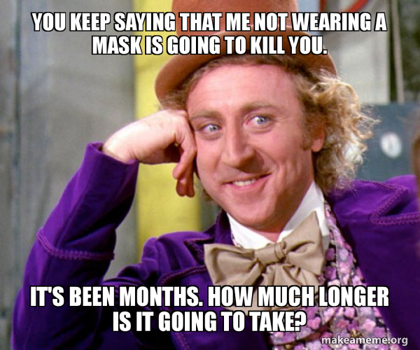 You keep saying that me not wearing a mask is going to kill you. it's ...