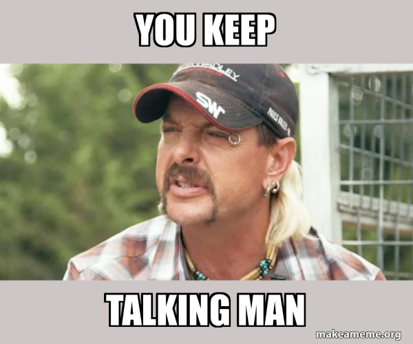 you keep talking man - Joe Exotic - Tiger King Meme Generator