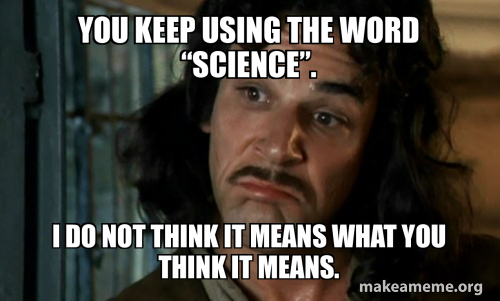 You Keep Using The Word “Science”. I Do Not Think It Means What You ...
