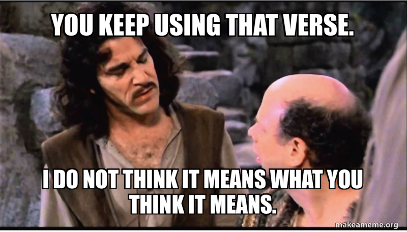 You keep using that verse. I do not think it means what you think it ...