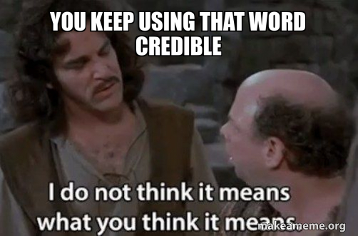 you keep using that word credible Meme Generator