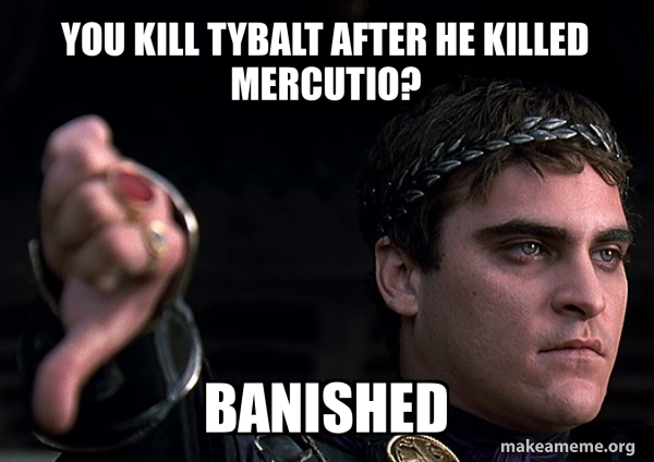 You kill Tybalt after he killed Mercutio? BANISHED - Downvoting Roman ...