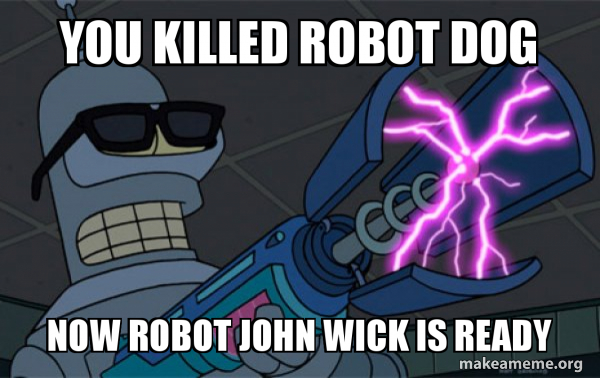 you killed robot dog now robot john wick is ready - Blasting Bender ...