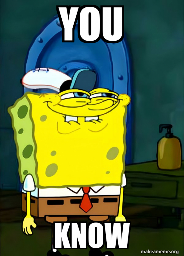 you know - SpongeBob Grin Meme Generator