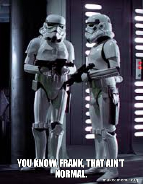 You know, frank, that ain't normal. Meme Generator