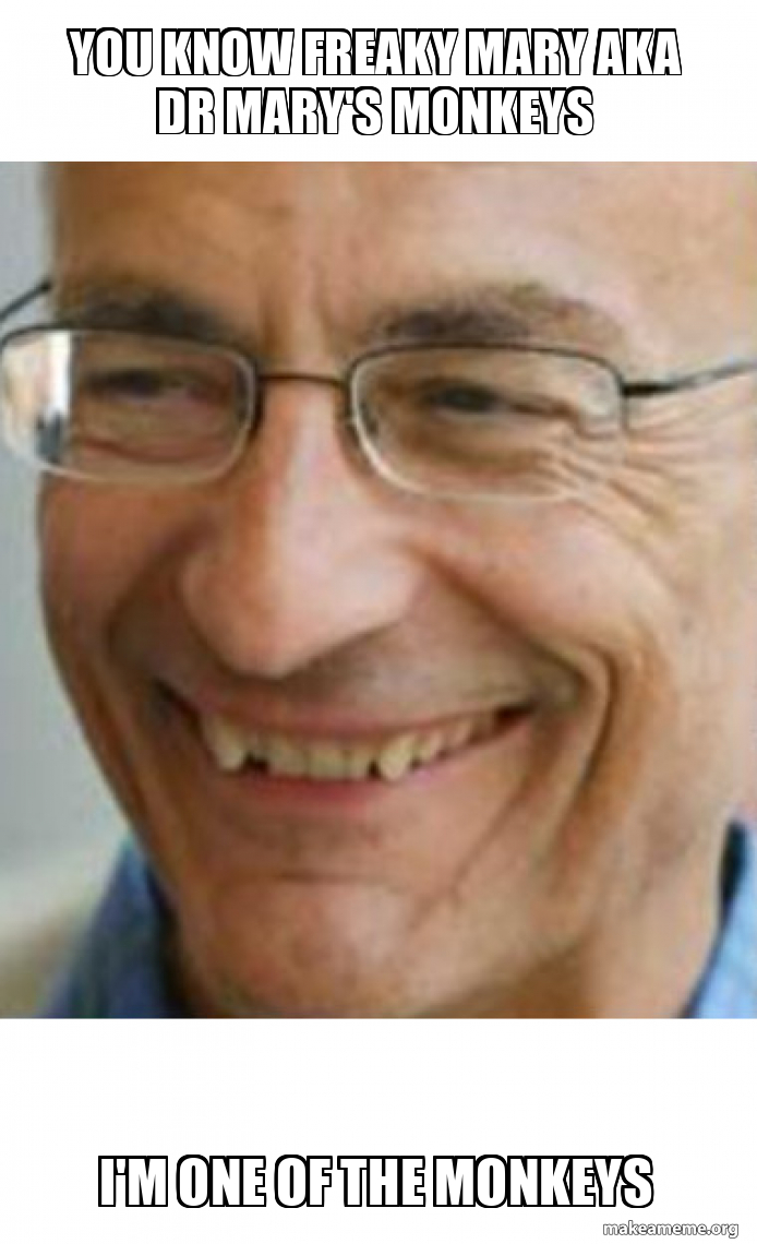 you know freaky mary aka dr mary's monkeys I'm one of the monkeYs Meme ...