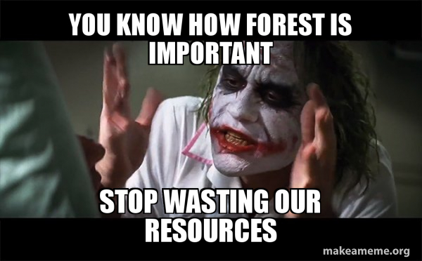 You know how forest is important stop wasting our resources - Everyone ...