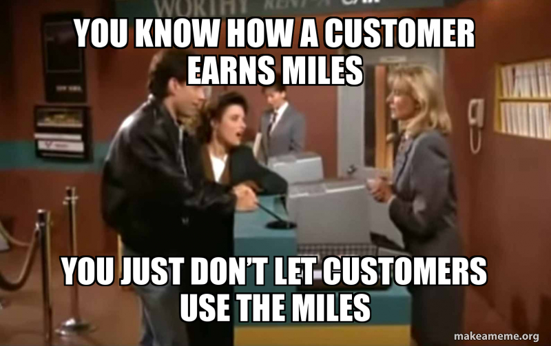 You know how a customer earns miles You just don’t let customers use the miles Meme Generator