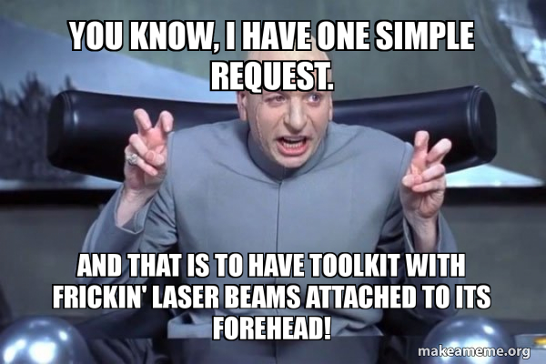 YOU KNOW, I HAVE ONE SIMPLE REQUEST. And that is to have toolkit with ...
