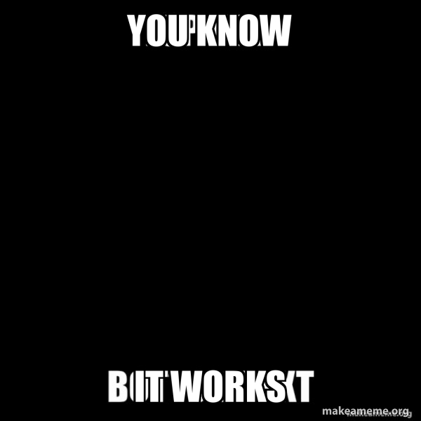 You know It works - Image Macro Meme Generator