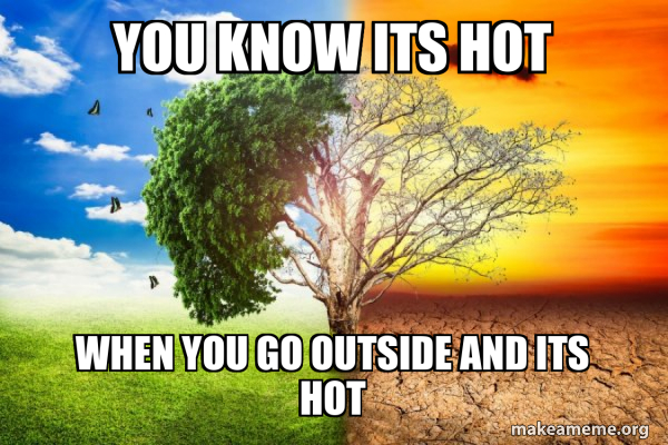 You know its hot when you go outside and its hot - Climate Change ...
