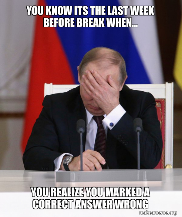 You know its the last week before break when... you realize you marked ...