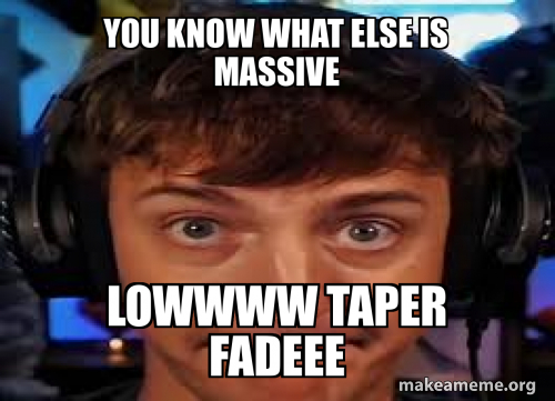 You Know what else is massive LOWWWW TAPER FADEEE Meme Generator