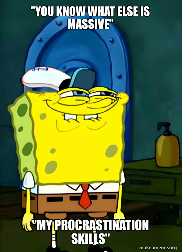 "You know what else is massive" "My procrastination skills" - SpongeBob ...