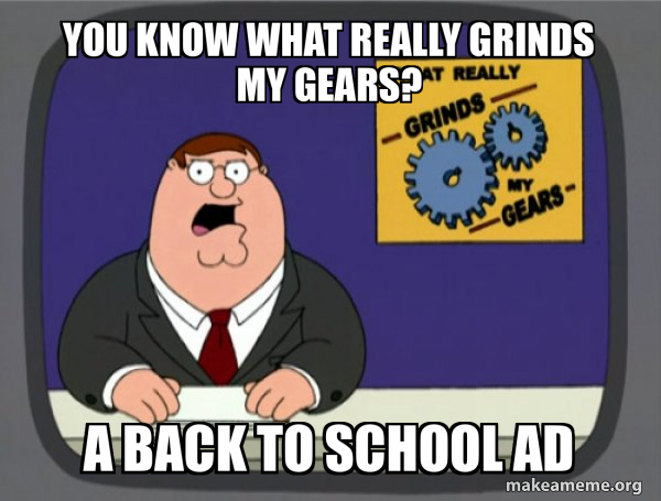 You know what really grinds my gears? a back to school ad - What Grinds ...