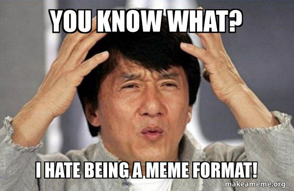 You Know What? I HATE BEING A MEME FORMAT! - Jackie Chan Why? Meme ...