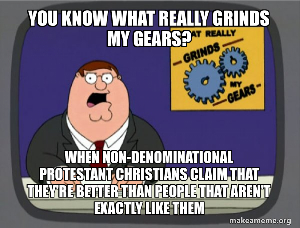 You know what really grinds my gears? When Non-Denominational ...