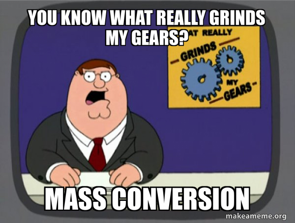 You know what really grinds my gears? Mass Conversion - What Grinds My Gears (Family Guy) Meme ...