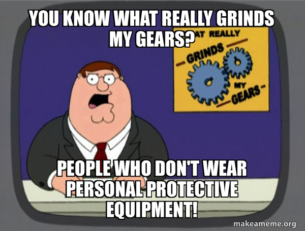 You know what really grinds my gears? People who don't wear personal ...