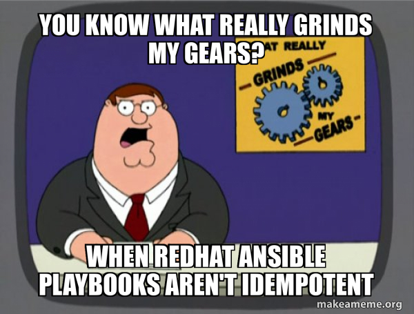 You know what really grinds my gears? When Redhat ANSIBLE Playbooks ...
