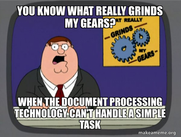 You know what really grinds my gears? When the document processing ...