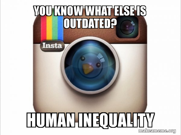 You know what else is outdated? Human inequality - Instagram twitter ...