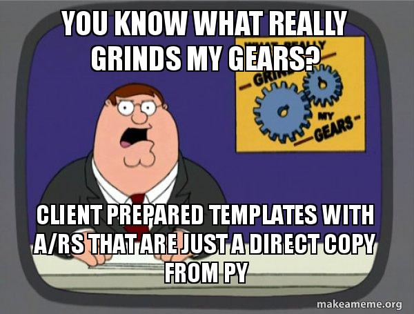 You know what really grinds my gears? Client prepared templates with A ...