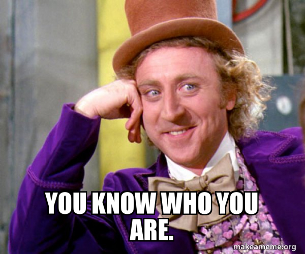 You know who you are. - Willy Wonka Sarcasm Meme Meme Generator