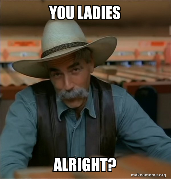 You Ladies Alright? - Then You're a Special Kind of Stupid - Sam Elliot ...