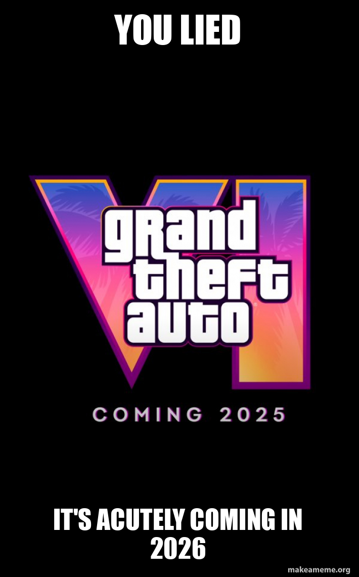 You lied It's acutely coming in 2026 - Before GTA6 - Before GTA VI Meme ...