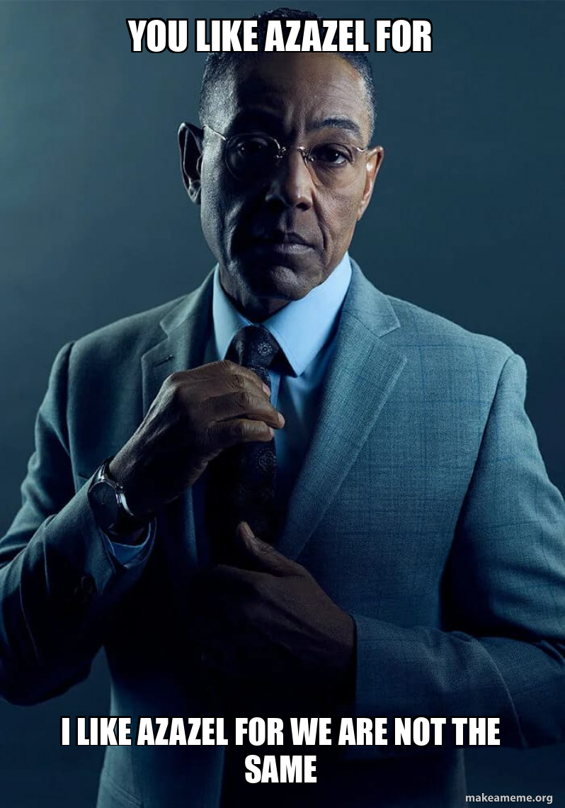 You like Azazel for I like Azazel for We are not the same Meme Generator