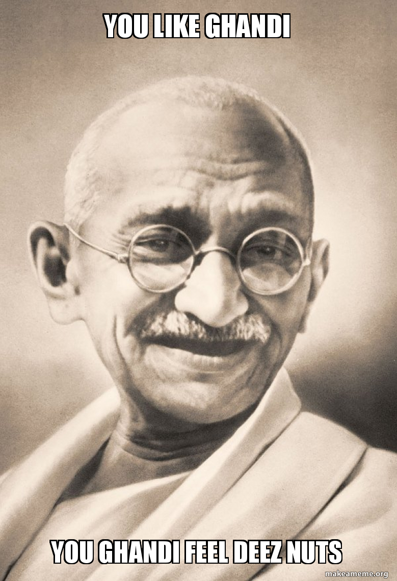 You like Ghandi you Ghandi feel Deez nuts - Ghandi Meme Generator
