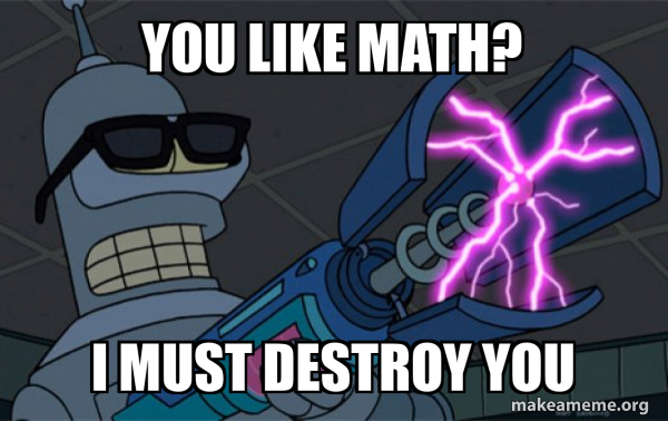 You like math? I must destroy you - Blasting Bender Meme Generator