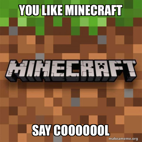 you like minecraft say cooooool - Minecraft Meme Generator
