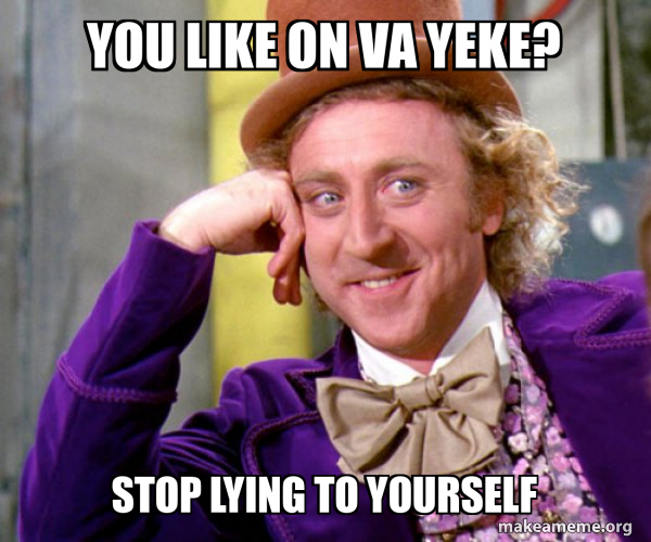 You like On Va Yeke? Stop lying to yourself - Willy Wonka Sarcasm Meme ...