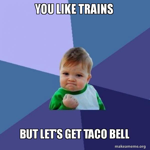 you like trains but LET'S GET TACO BELL - Success Kid Meme Generator