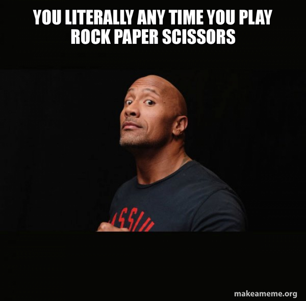 you literally any time you play rock paper scissors - Dwayne Johnson ...