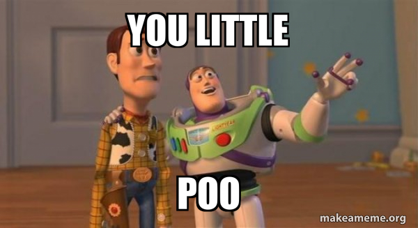 you little poo - Buzz and Woody (Toy Story) Meme Meme Generator