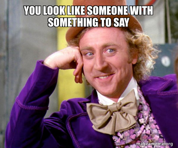 you look like someone with something to say - Willy Wonka Sarcasm Meme ...