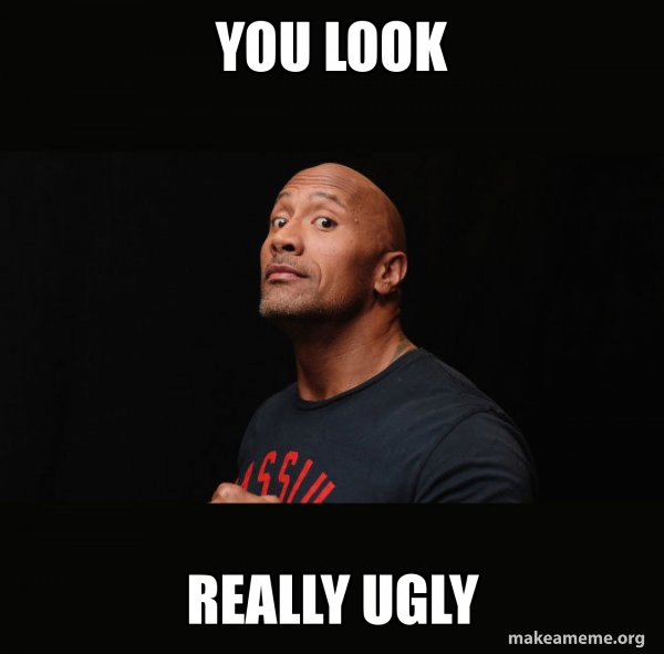 you look really ugly - Dwayne Johnson (The Rock) Meme Generator